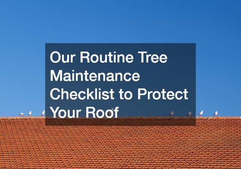 Our Routine Tree Maintenance Checklist to Protect Your Roof - Landscape ...